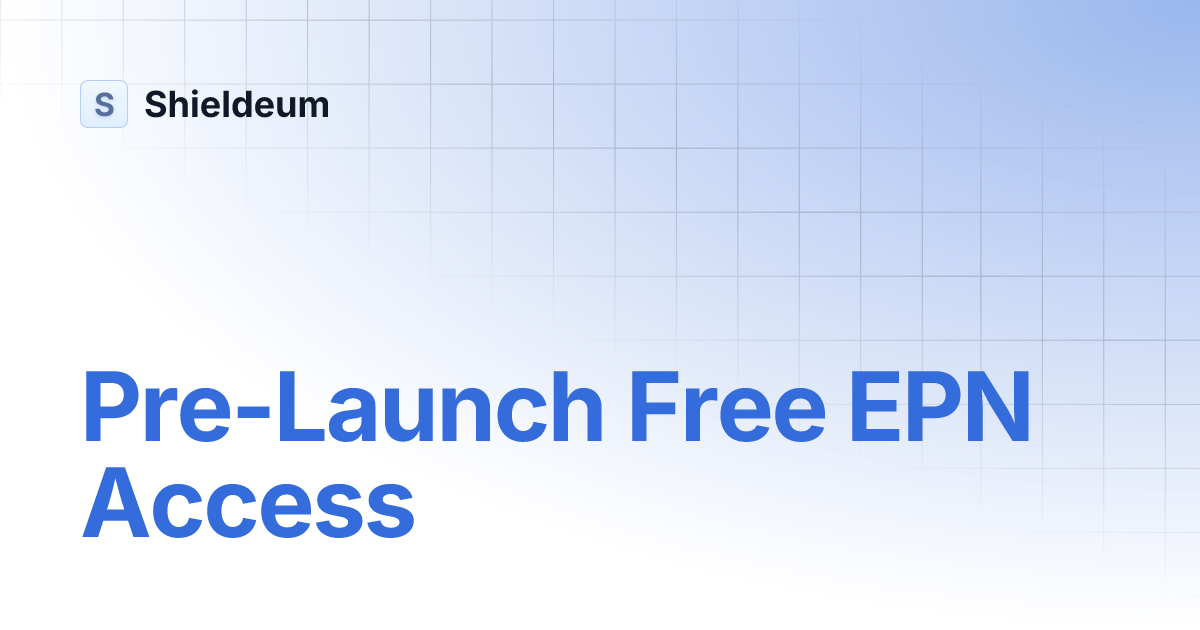 Pre-Launch Free EPN Access | Shieldeum